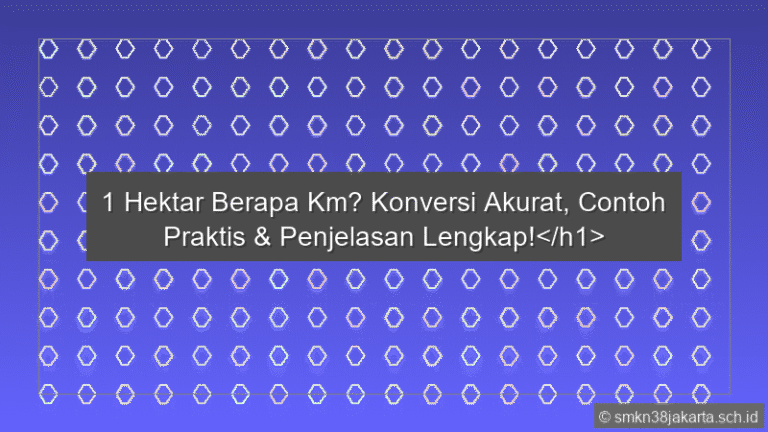 1 Hektar Berapa Km? Konversi Akurat, Contoh Praktis & Penjelasan Lengkap!